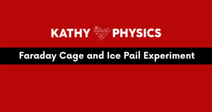 Faraday Cage and Ice Pail Experiment Explained - Kathy Loves Physics