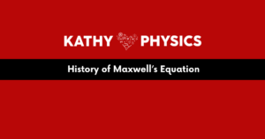 History of Maxwells Equation - Kathy Loves Physics