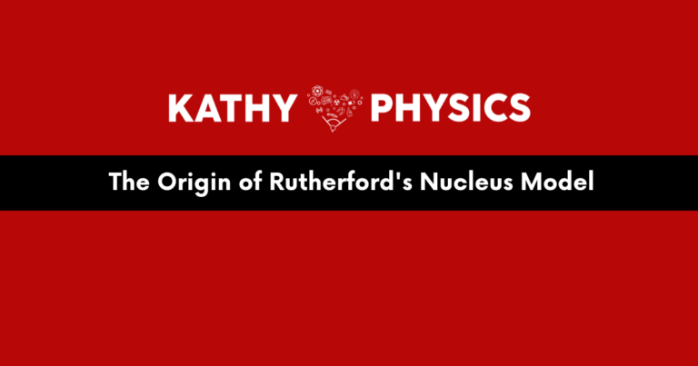The Origin of Rutherford's Nucleus Model - Kathy Loves Physics